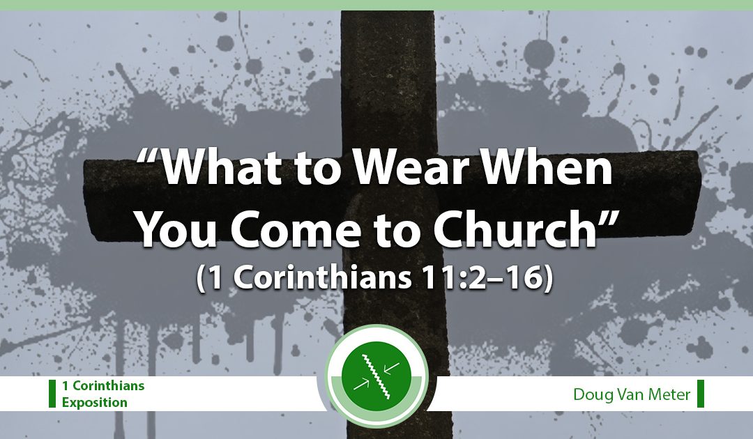 What to Wear When You Come to Church (1 Corinthians 11:2–16 ...